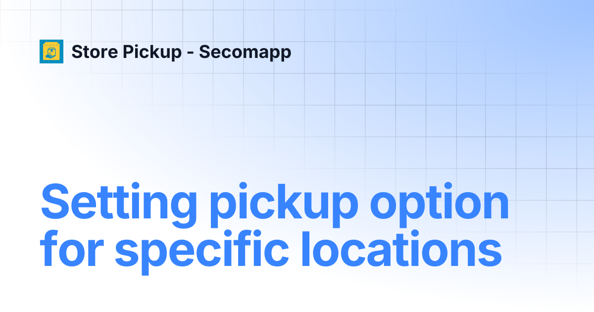 Setting pickup option for specific locations | Store Pickup - Secomapp