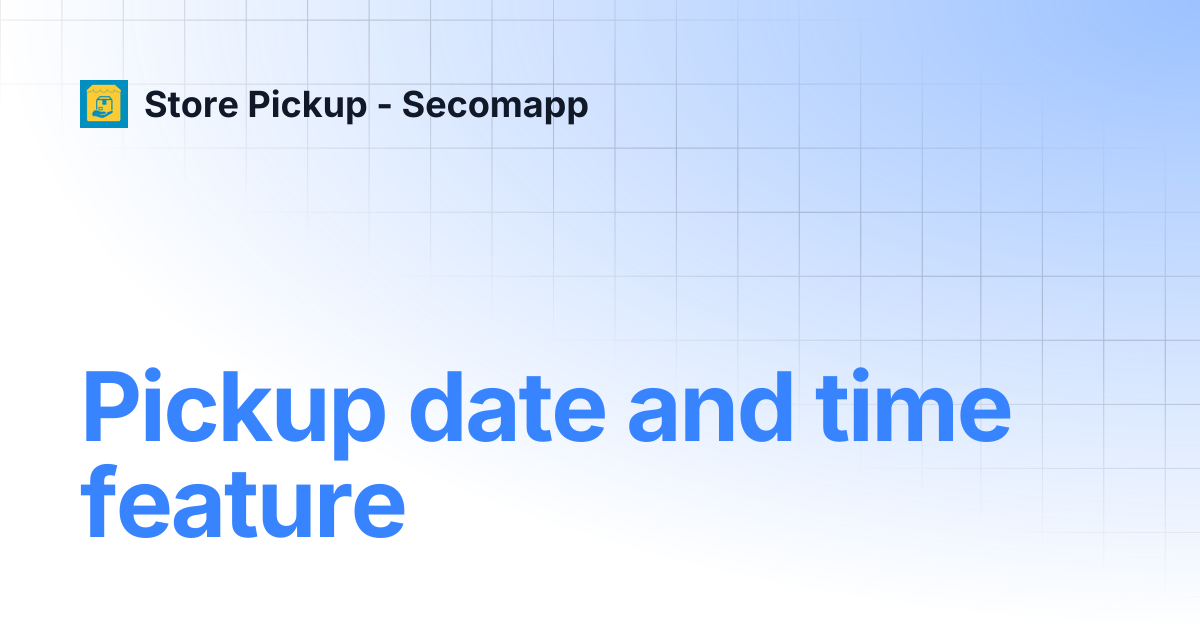 Pickup date and time feature | Store Pickup - Secomapp