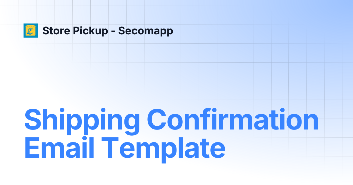 Shipping Confirmation Email Template | Store Pickup - Secomapp